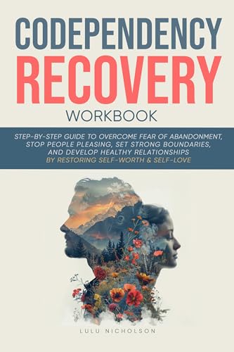 Codependency Recovery Workbook: Step-by-Step Guide to Overcome Fear of Abandonment, Stop People ...