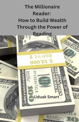 The Millionaire Reader: How to Build Wealth Through the Power of ...