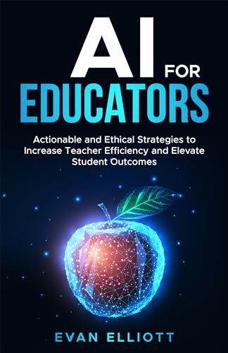 AI for Educators: Actionable and Ethical Strategies to Increase Teacher ...