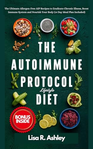 The Autoimmune Protocol Lifestyle Diet: The Ultimate Allergen-Free AIP Recipes to Eradicate ...