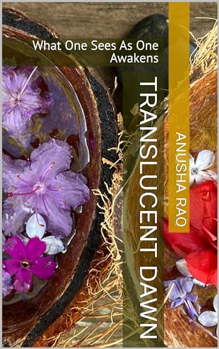 Translucent Dawn: What One Sees As One Awakens by Anusha Rao | Goodreads