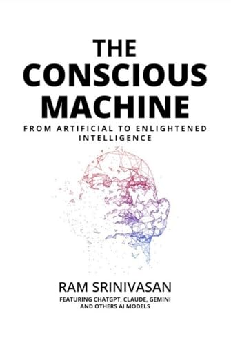THE CONSCIOUS MACHINE: FROM ARTIFICIAL TO ENLIGHTENED INTELLIGENCE by ...