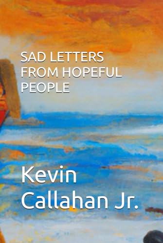 SAD LETTERS FROM HOPEFUL PEOPLE by KEVIN CALLAHAN Jr. | Goodreads