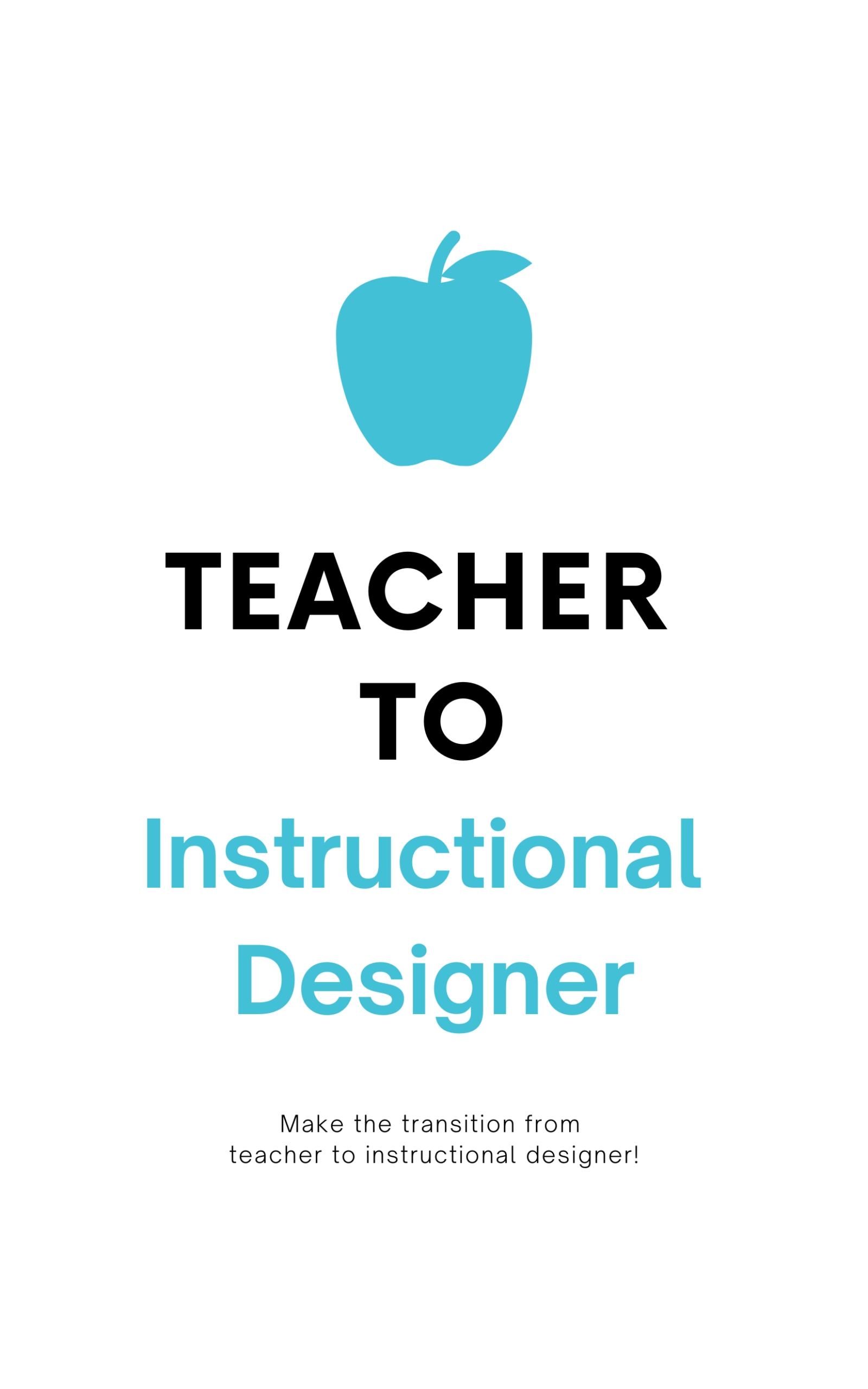 Teacher to Instructional Designer: Make the transition from teacher to ...