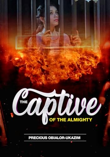 CAPTIVES OF THE ALMIGHTY by PRECIOUS OBIALOR UKAZIM | Goodreads