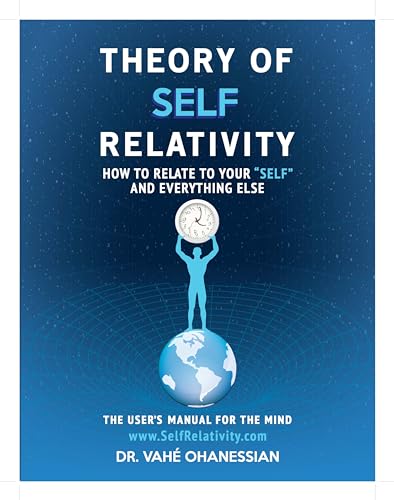 Theory of Self Relativity: How to relate to your "self" and everything else by Vahé Ohanessian ...