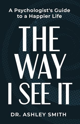 The Way I See It: A Psychologist’s Guide to a Happier Life by Ashley ...