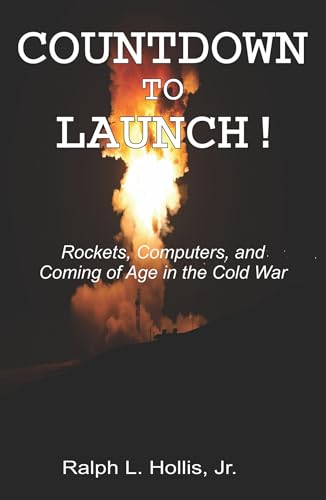 Countdown to Launch!: Rockets, Computers, and Coming of Age in the Cold War by Ralph L. Hollis ...