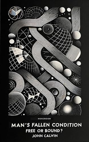 Man's Fallen Condition: Free or Bound? by John Calvin | Goodreads