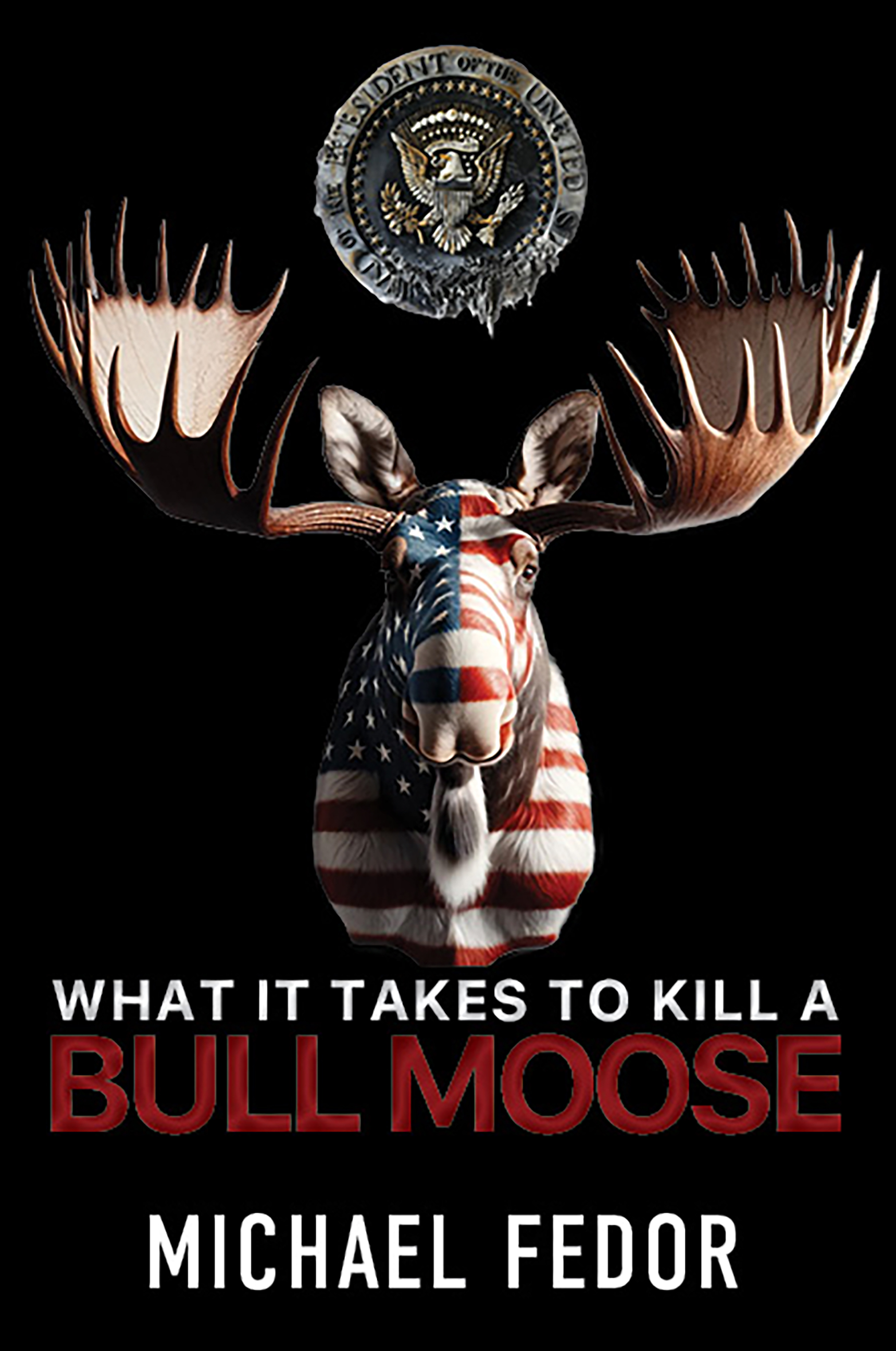 What It Takes to Kill a Bull Moose (Bull Moose, #1) by Michael Fedor ...