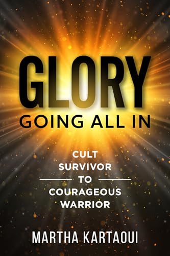 Glory: Going All In: Cult Survivor to Courageous Warrior by Martha ...