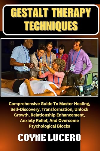 GESTALT THERAPY TECHNIQUES: Comprehensive Guide To Master Healing, Self ...