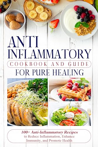 Anti-Inflammatory Cookbook and Guide for Pure Healing: 100+ Anti ...