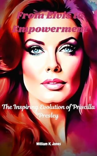 From Elvis to Empowerment : The Inspiring Evolution of Priscilla ...