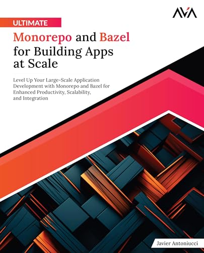 Ultimate Monorepo and Bazel for Building Apps at Scale: Level Up Your Large-Scale Application ...