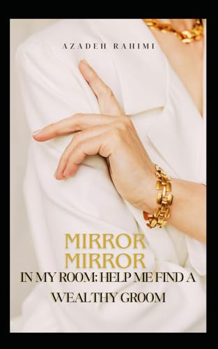 MIRROR MIRROR IN MY ROOM: HELP ME FIND A WEALTHY GROOM by Azadeh Rahimi ...