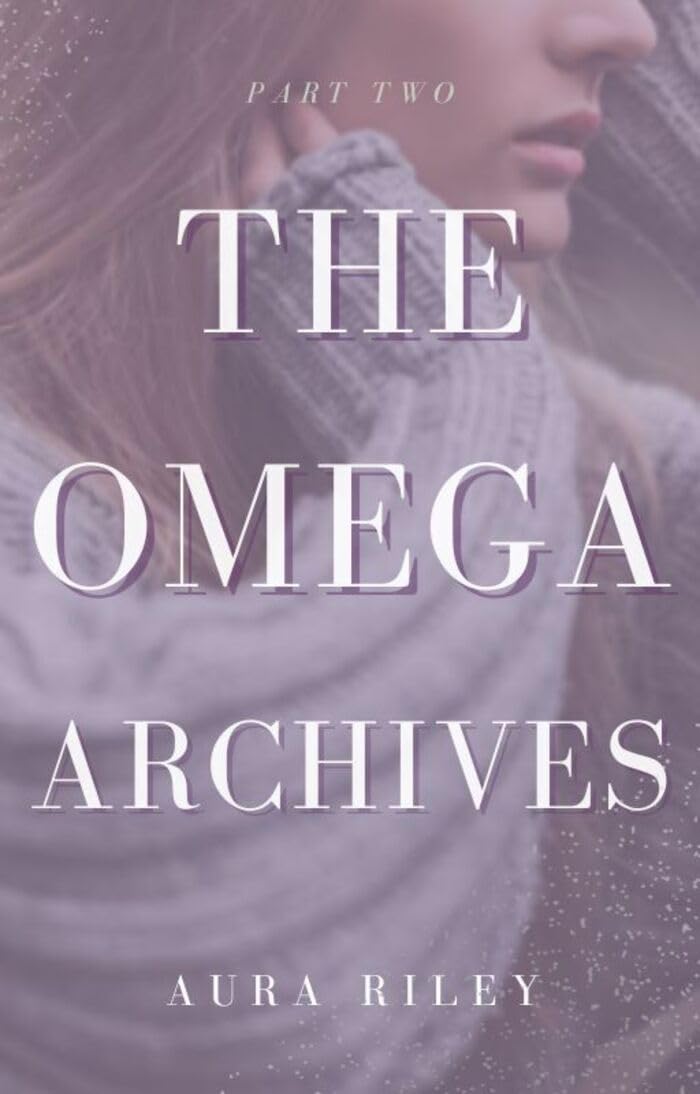 The Omega Archives: Part Two by Aura Riley | Goodreads