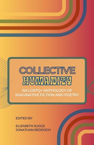 Collective Humanity: An LGBTQ+ Anthology of Imaginative Fiction and ...