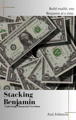 Stacking Benjamins: Unlocking Financial Freedom by Joel Johnson | Goodreads