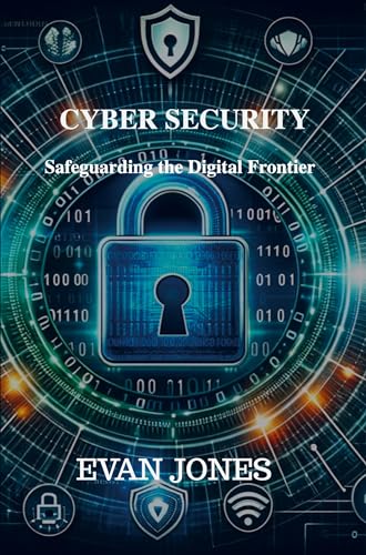 Cybersecurity: Safeguarding the Digital Frontier by Evan Jones | Goodreads