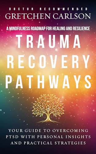 Trauma Recovery Pathways: A Mindfulness Roadmap to Healing and ...