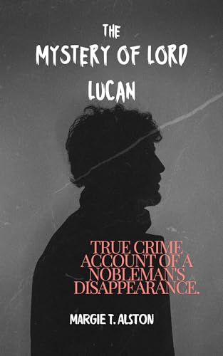 The Mystery of Lord Lucan: True Crime Account of a Nobleman's ...