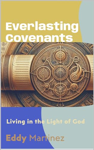 Everlasting Covenants: Living in the Light of God by Eddy Martinez ...