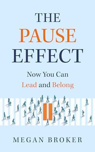 The Pause Effect: Now You Can Lead and Belong by Megan Broker | Goodreads