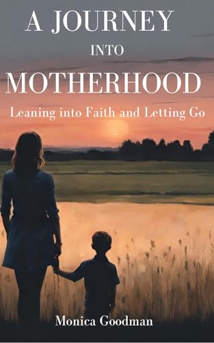 A Journey into Motherhood: Leaning into Faith and Letting Go by Monica ...