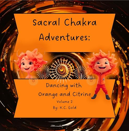 Sacral Chakra Adventures: Dancing with Orange and Citrine by K.C. Gold ...