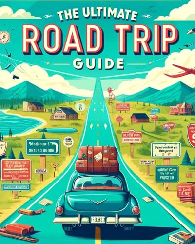 The Ultimate Road Trip Guide: A comprehensive guide to planning the ...