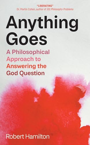 Anything Goes: A Philosophical Approach to Answering the God Question ...