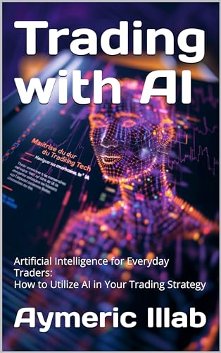 Trading with AI: Artificial Intelligence for Everyday Traders: How to ...