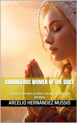 Courageous Women of the Bible: 30 timeless lessons on faith, courage ...