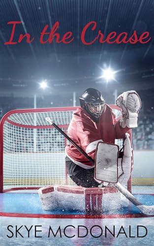 In the Crease: A Hockey Goalie Romance by Skye McDonald | Goodreads