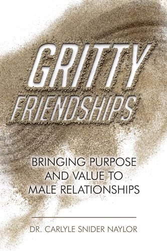 Gritty Friendships: Bringing Purpose and Value to Male Relationships by ...