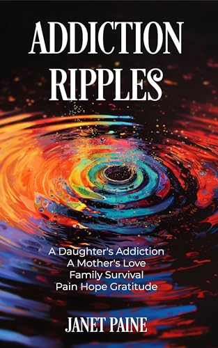 ADDICTION RIPPLES: A Daughter's Addiction ~ A Mother's Love ~ Family ...