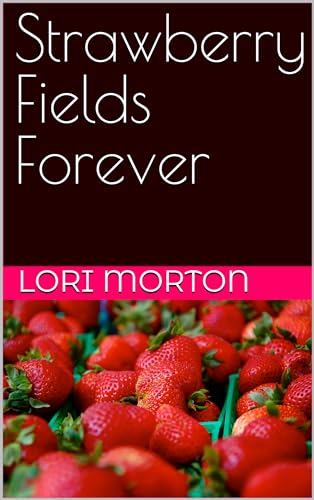 Strawberry Fields Forever by Lori Morton | Goodreads