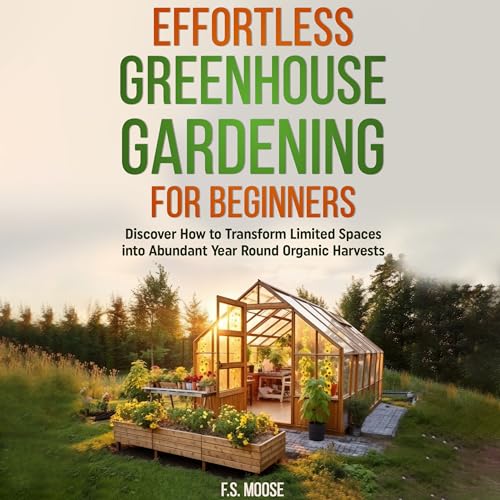 Effortless Greenhouse Gardening for Beginners: Discover How to Transform Limited Spaces into ...