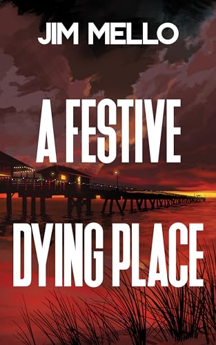 A Festive Dying Place by Jim Mello | Goodreads