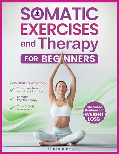 Somatic Exercises and Therapy for Beginners: Your Healing Workbook to Transform Trauma and ...