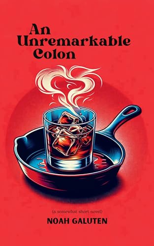 An Unremarkable Colon: (a somewhat short novel) by Noah Galuten | Goodreads