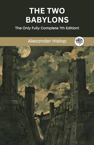 The Two Babylons: The Only Fully Complete 7th Edition! by Alexander ...