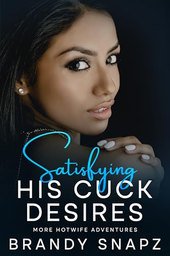 Satisfying His Cuck Desires: More Hotwife Adventures by Brandy Snapz | Goodreads
