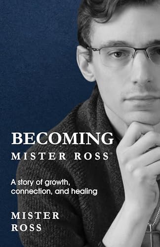 Becoming Mister Ross: A Story of Growth, Connection, and Healing by ...