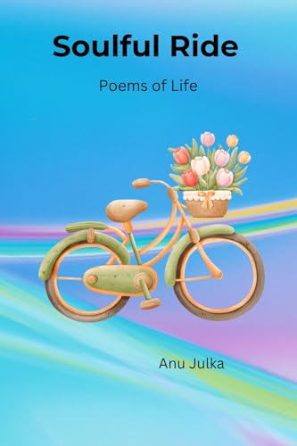 Soulful Ride: Poems of Life by Anu Julka | Goodreads
