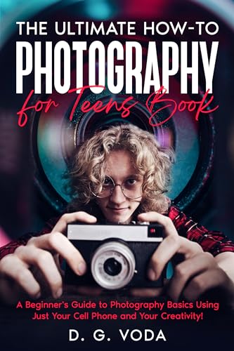 The Ultimate How-To Photography for Teens Book: A Beginner's Guide to ...