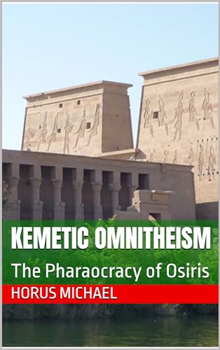 Kemetic Omnitheism: The Pharaocracy of Osiris by Horus Michael | Goodreads