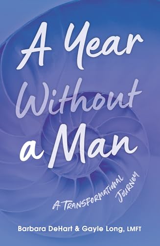 A Year Without a Man: A Transformational Journey by Barbara DeHart ...