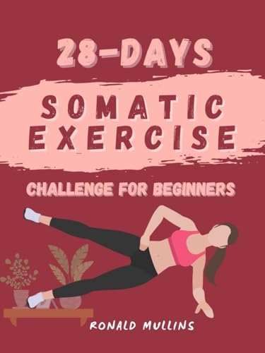 28 Days Somatic Exercise Challenge for Beginners : Your 28 day journey to drastically reduce ...